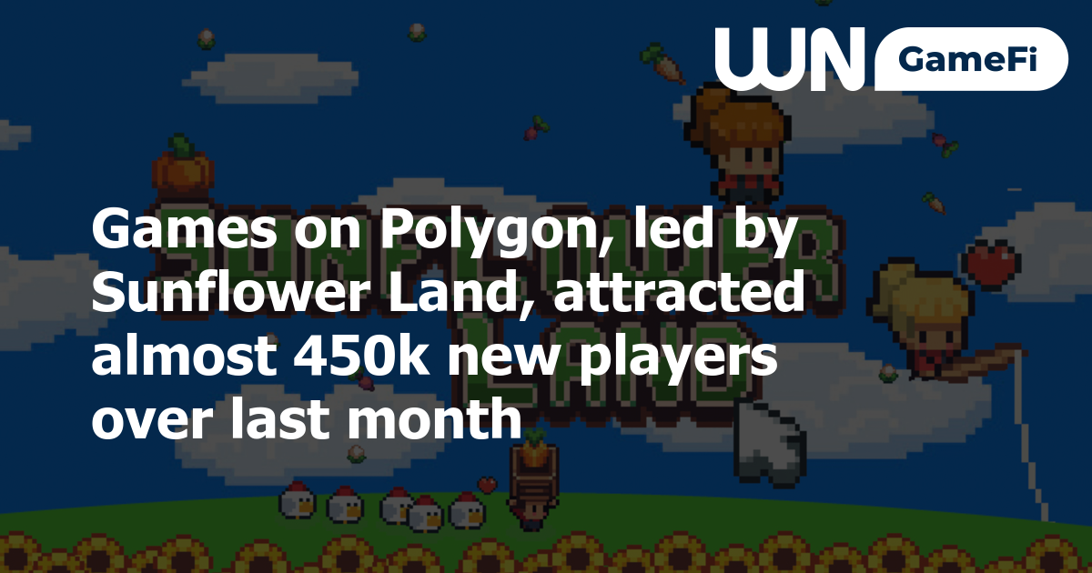 Games on Polygon, led by Sunflower Land, attracted almost 450k new ...