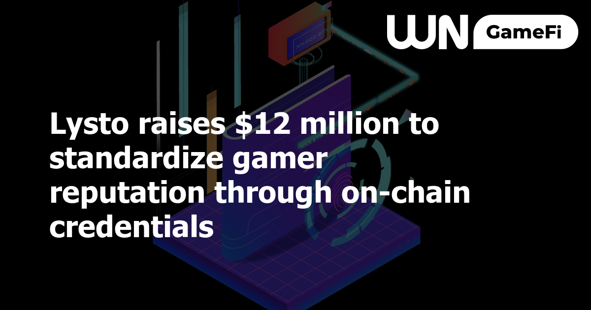 Lysto raises $12 million to standardize gamer reputation through on ...