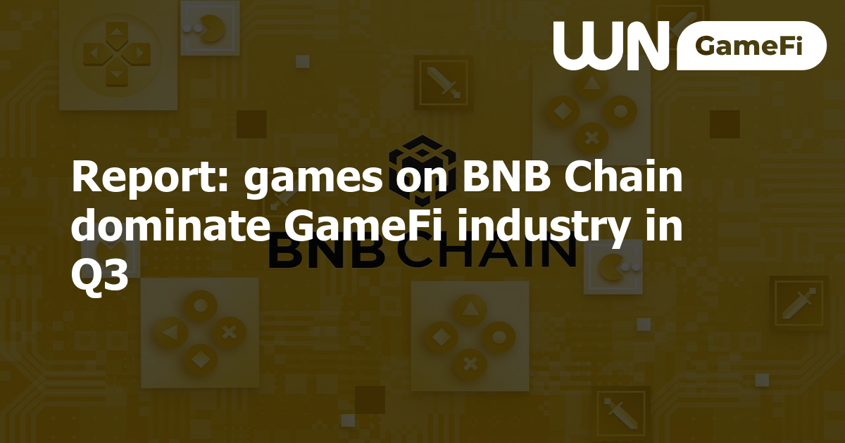 Report: games on BNB Chain dominate GameFi industry in Q3 | WN GameFi