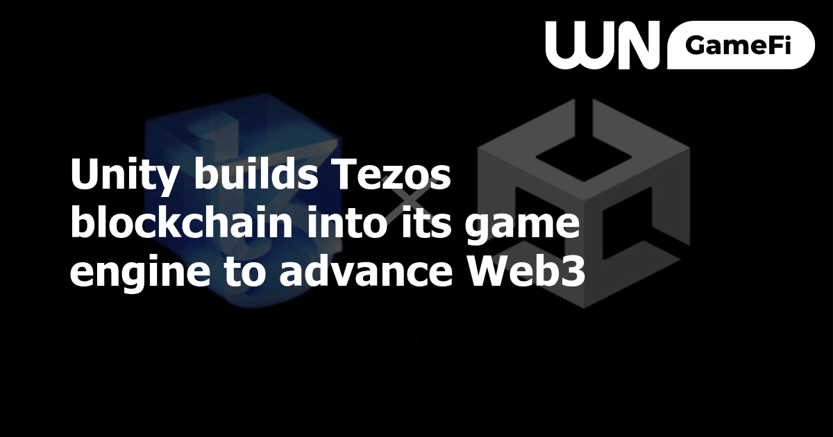 Unity builds Tezos blockchain into its game engine to advance Web3 | WN GameFi